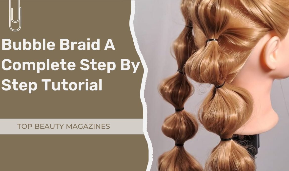 Bubble Braid A Complete Step By Step Tutorial- Top Beauty Magazines